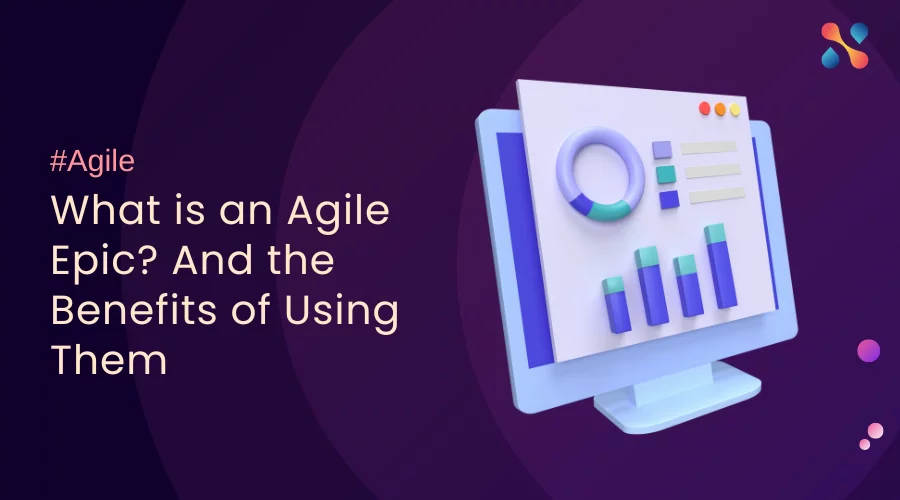 What Is An Agile Epic? Benefits Of Using Them
