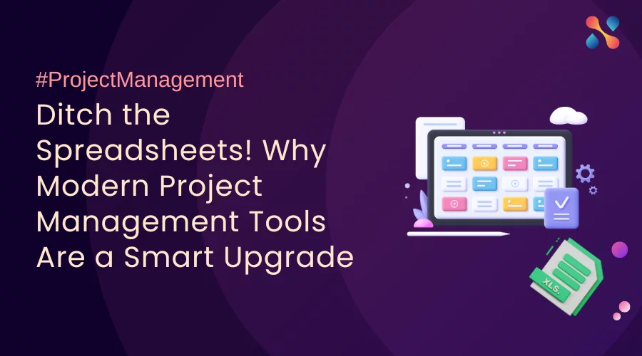 Ditch The Spreadsheets! Why Modern Project Management Tools Are A Smart ...