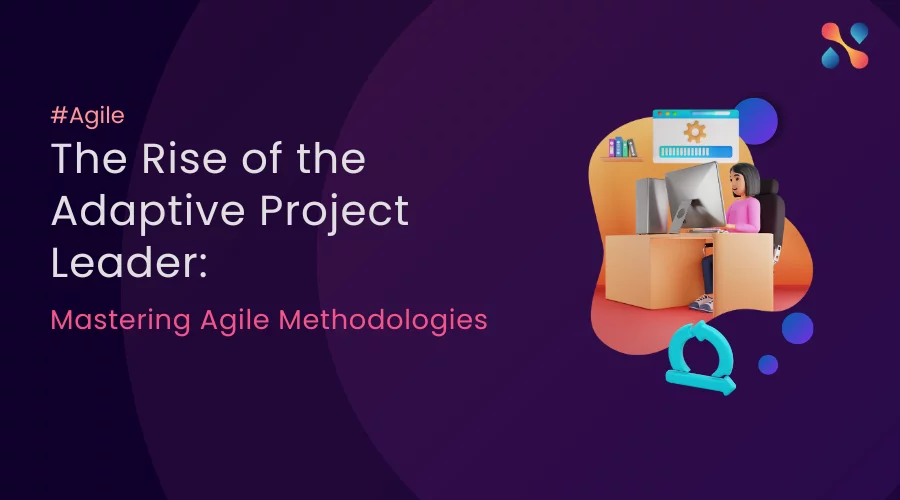 The Rise Of The Adaptive Project Leader: Mastering Agile Methodologies