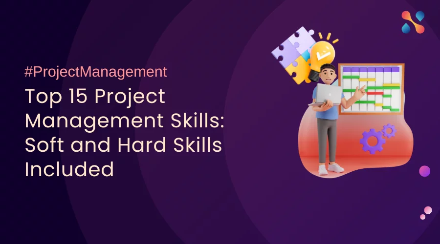 Top 15 Project Management Skills: Soft And Hard Skills Included