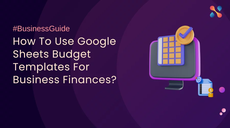 How To Use Google Sheets Budget Templates For Business Finances?