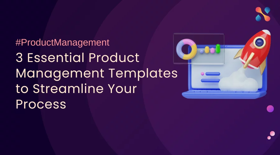 3 Essential Product Management Templates To Streamline Your Process