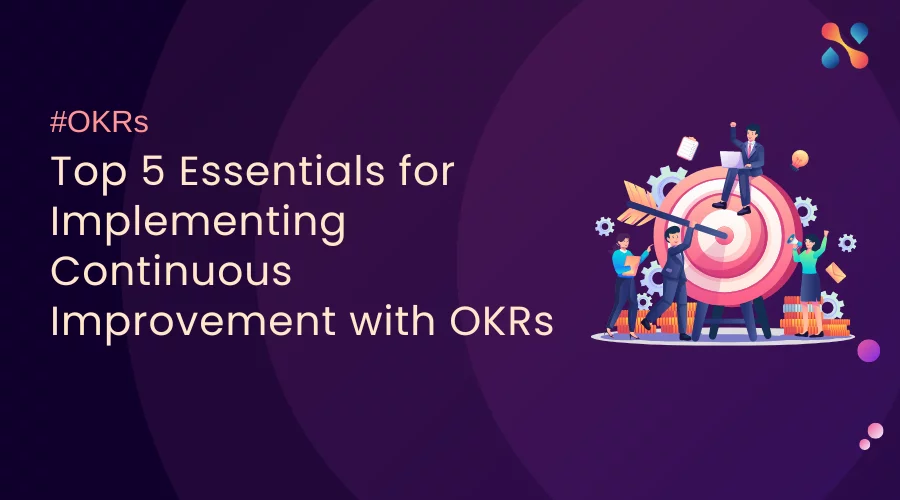 Top 5 Essentials For Implementing Continuous Improvement With OKRs
