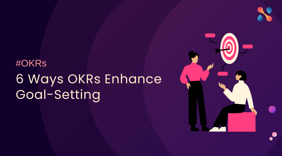 6 Ways OKRs Enhance Goal-Setting