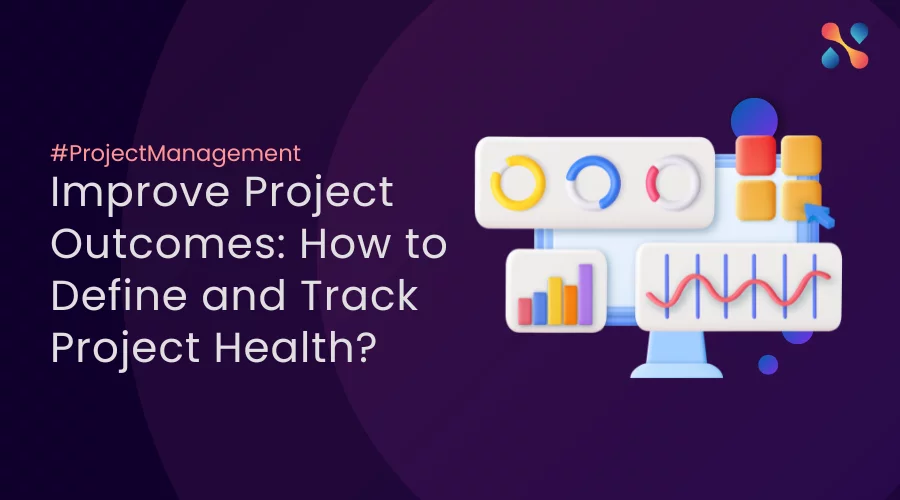 Improve Project Outcomes: How To Define And Track Project Health?
