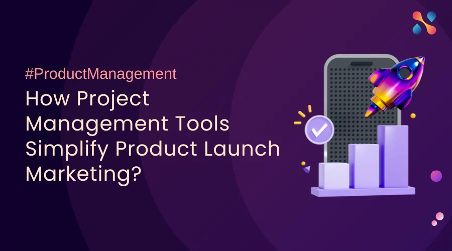 How Project Management Tools Simplify Product Launch Marketing?