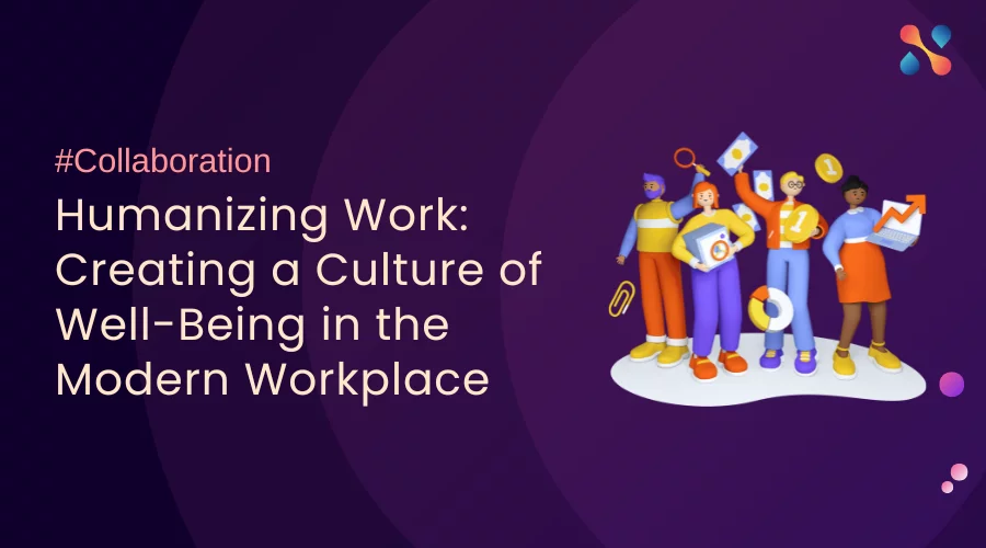Humanizing Work Culture In The Modern Workplace