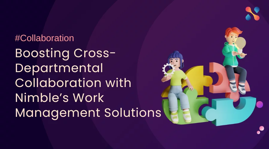 Boosting Cross-Departmental Collaboration With Nimble’s Work Management ...