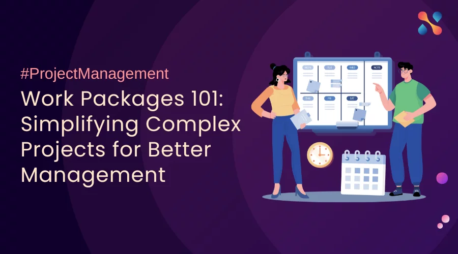 Work Packages 101: Simplifying Complex Projects For Better Management