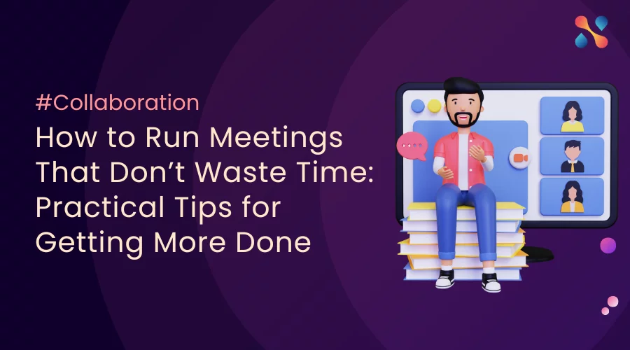How To Run Meetings That Don’t Waste Time: Practical Tips For Getting ...